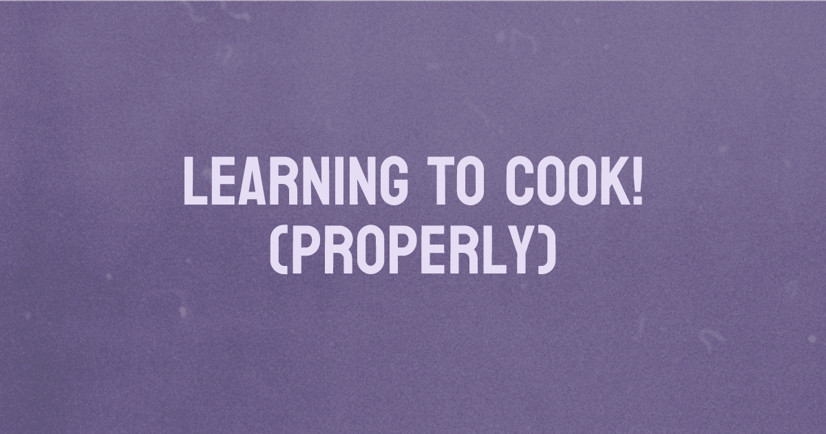 Learning to cook! (properly) | a blog by Pawlean