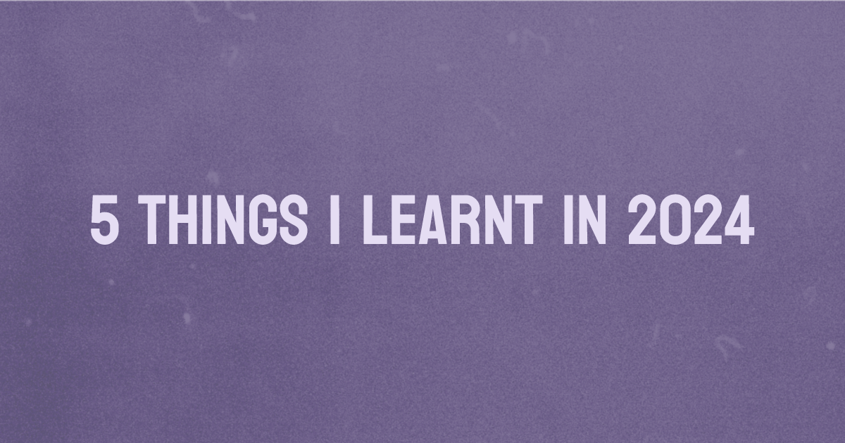 5 things I learnt in 2024 | a blog by Pawlean