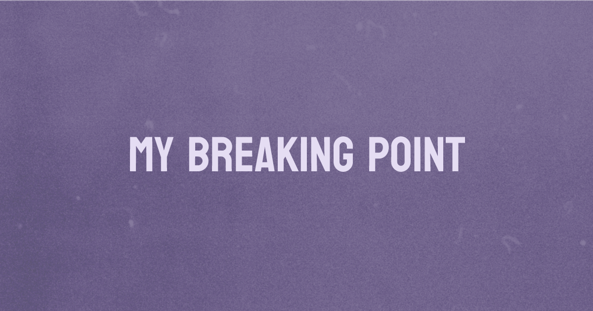 My Breaking Point | a blog by Pawlean
