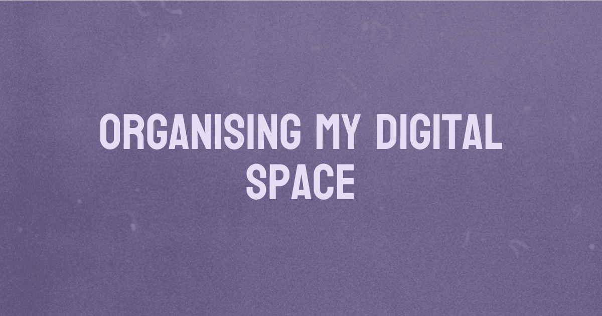 Organising my Digital Space | a blog by Pawlean