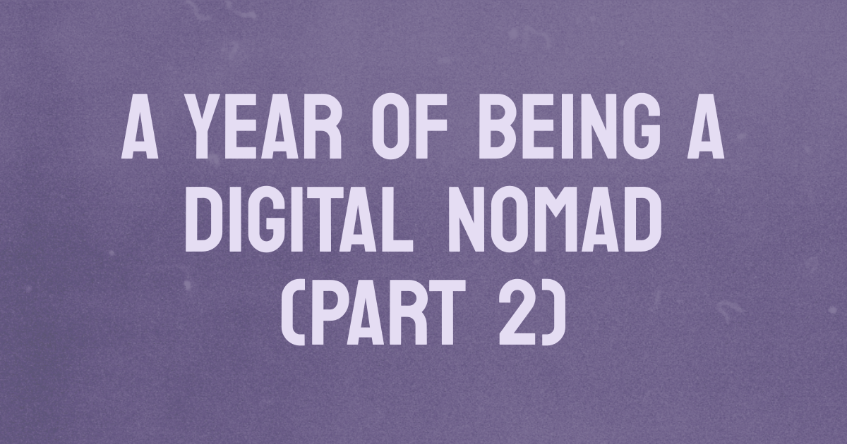 A year of being a digital nomad (Part 2) | a blog by Pawlean